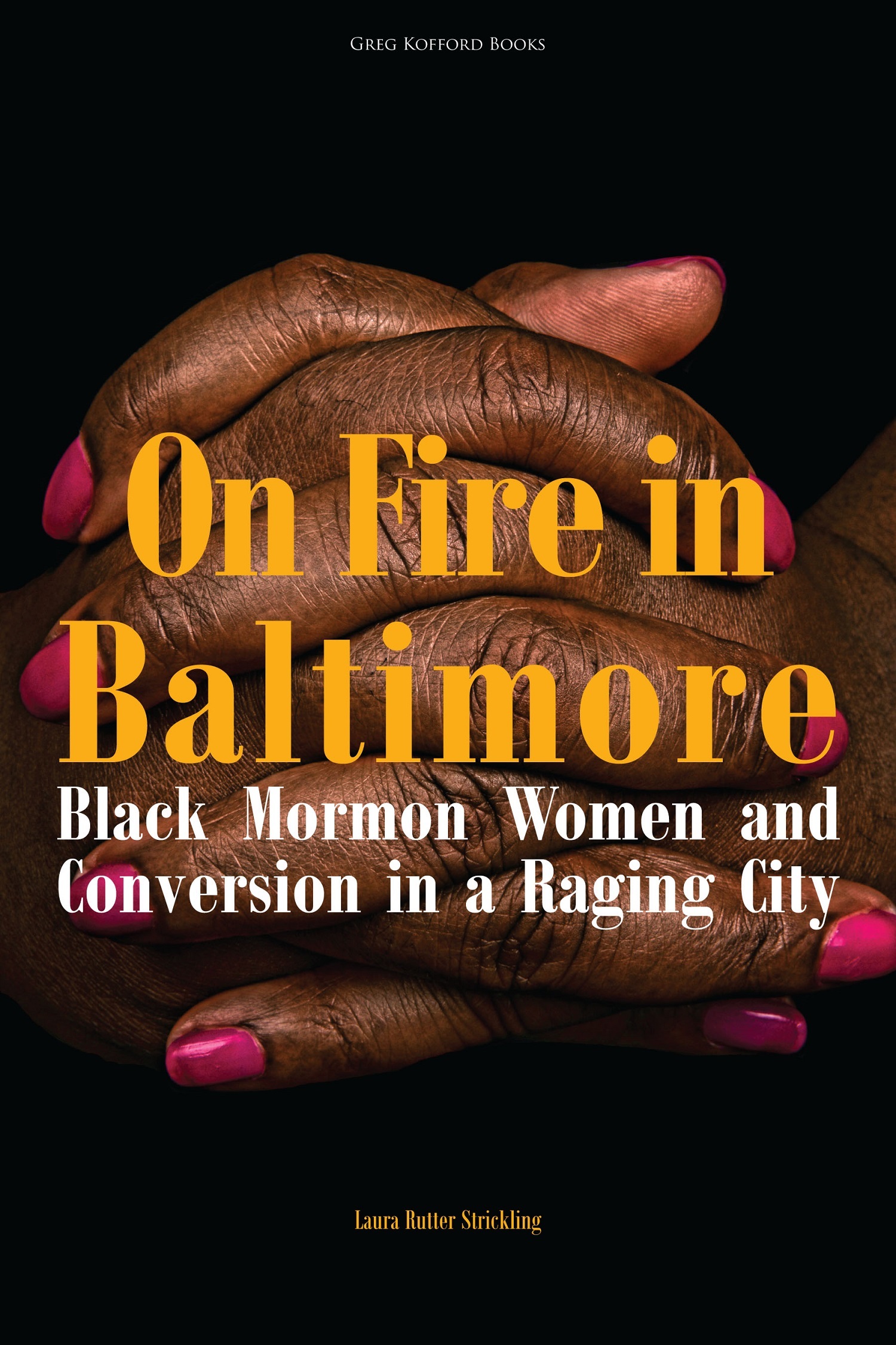On Fire in Baltimore: Black Mormon Women and Conversion in a Raging ...