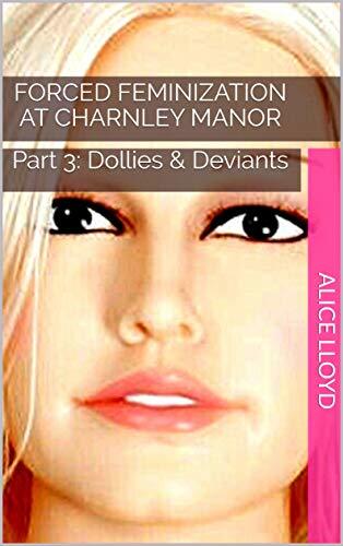 Forced Feminization at Charnley Manor: Part 3: Dollies & Deviants by ...