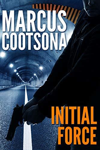 Initial Force: FORCE THRILLERS, BOOK ONE by Marcus Cootsona | Goodreads