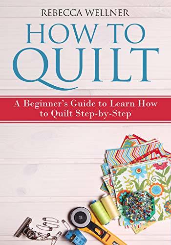 How to Quilt: A Beginner’s Guide to Learn How to Quilt Step-by-Step by ...