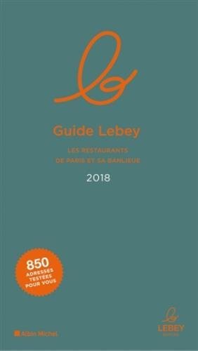 Le Guide Lebey des restaurants de Paris et sa banlieue 2018 by Lebey ...