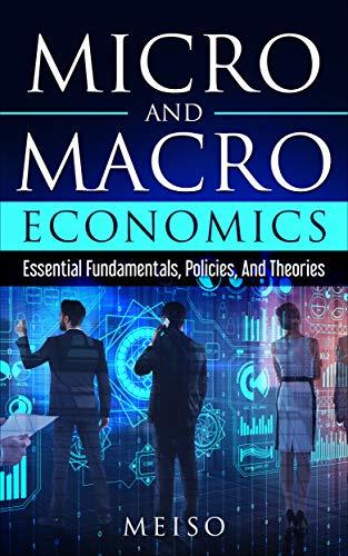 Micro and Macro Economics: Essential Fundamentals, Policies, And ...