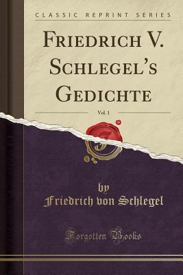Friedrich V. Schlegel's Gedichte, Vol. 1 (Classic Reprint) by Friedrich ...