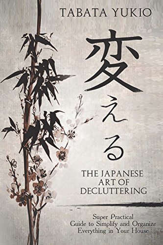 The Japanese Art of Decluttering: Super Practical Guide to Simplify and ...