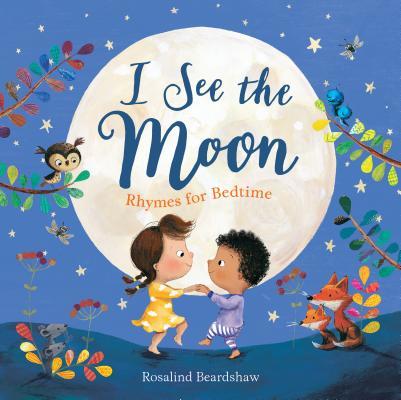 I See the Moon: Rhymes for Bedtime by Rosalind Beardshaw | Goodreads