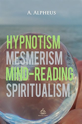 Hypnotism, Mesmerism, Mind-Reading and Spiritualism by A. Alpheus | Goodreads