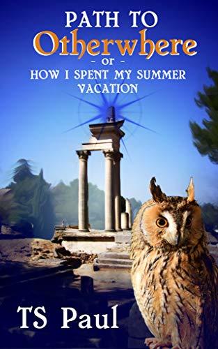 The Path to Otherwhere: or How I Spent My Summer Vacation by T.S. Paul ...