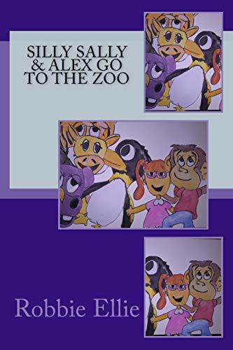 Silly Sally and Alex Go To the Zoo by Robbie Ellie | Goodreads