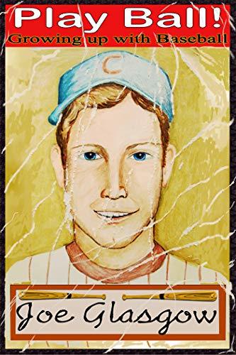 Play Ball! Growing Up With Baseball by Joe Glasgow | Goodreads