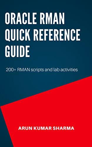Oracle Rman Quick Reference Guide 200 Rman Scripts And Lab Activities That Helps You In Your