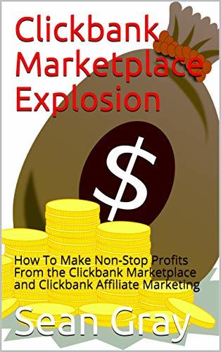 Clickbank Marketplace Explosion: How To Make Non-Stop Profits From the ...