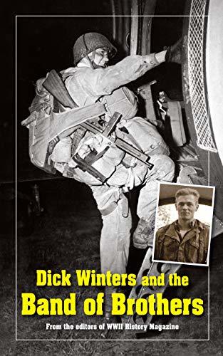 Dick Winters and the Band of Brothers: From the Editors of WWII History ...