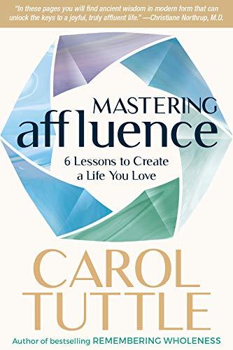 Mastering Affluence: 6 Lessons to Create a Life You Love by Carol ...