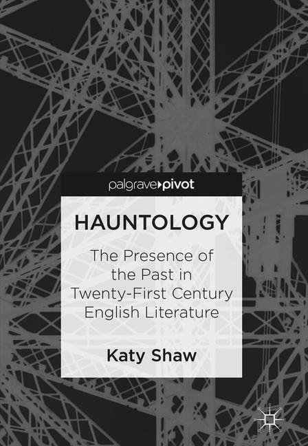Hauntology: The Presence of the Past in Twenty-First Century English ...