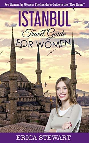 ISTANBUL: TRAVEL GUIDE FOR WOMEN: For Women, by Women: The Insider’s ...