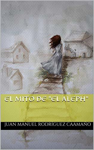 El mito de "El Aleph" by Juan Manuel Rodríguez Caamaño | Goodreads