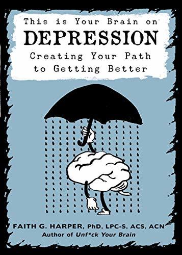 This Is Your Brain on Depression: Creating Your Path to Getting Better ...