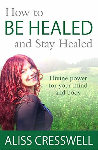 How to Be Healed and Stay Healed: Divine healing for your mind and body ...