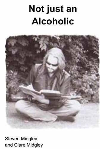 Not just an Alcoholic by Steven Midgley | Goodreads
