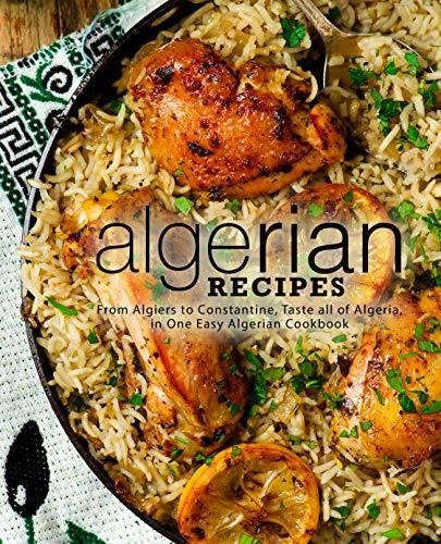 Algerian Recipes: From Algiers to Constantine, Taste all of Algeria, in ...