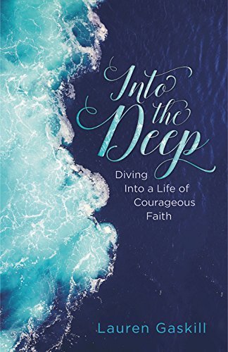 Into the Deep: Diving into a Life of Courageous Faith by Lauren Gaskill ...