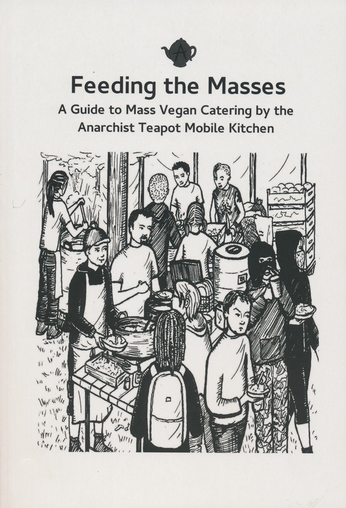 Feeding the Masses: A Guide to Mass Vegan Catering by the Anarchist ...