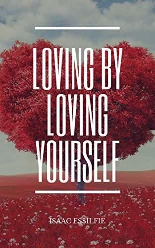 Loving by Loving Yourself by Isaac Essilfie | Goodreads
