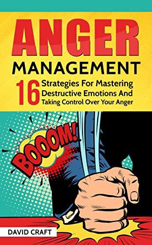 Anger Management: 16 Strategies For Mastering Destructive Emotions And ...