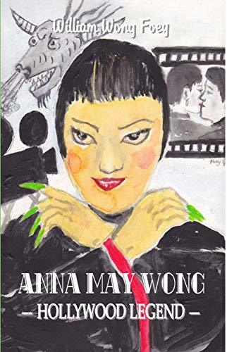 ANNA MAY WONG: HOLLYWOOD LEGEND by William Wong Foey | Goodreads