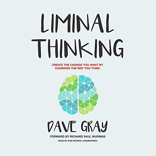 Liminal Thinking: Create the Change You Want by Changing the Way You ...