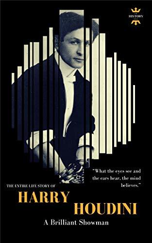 HARRY HOUDINI: A brilliant showman. The World’s Greatest Escape Artist ...