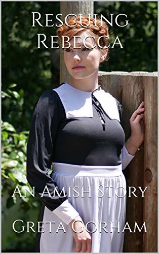 Rescuing Rebecca: An Amish Story by Greta Gorham | Goodreads