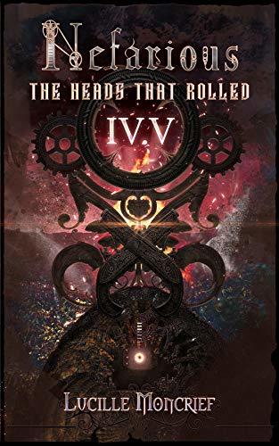 Nefarious: Volume IV.V: The Heads That Rolled by Lucille Moncrief ...