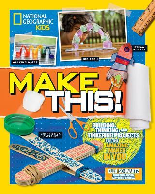 Make This!: Building Thinking, and Tinkering Projects for the Amazing ...