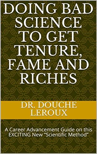 Doing Bad Science to Get Tenure, Fame And Riches: A Career Advancement ...