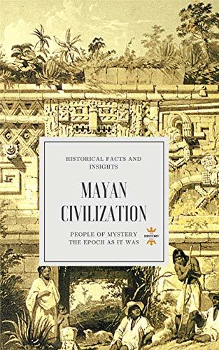 MAYAN CIVILIZATION: PEOPLE OF MYSTERY by The History Hour | Goodreads