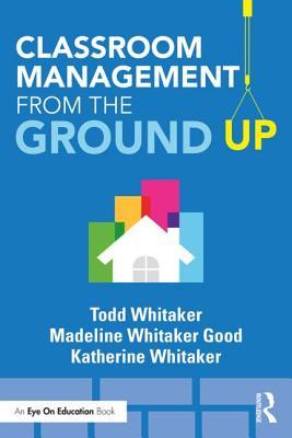 Classroom Management From the Ground Up by Todd Whitaker | Goodreads