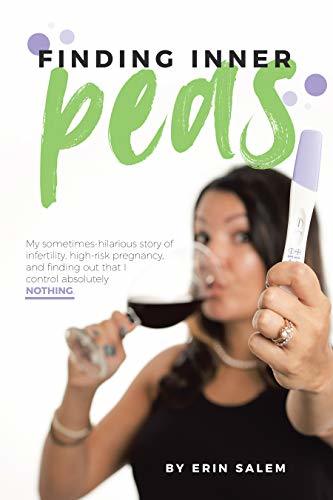 Finding Inner Peas: My Sometimes-Hilarious Story of Infertility, High-Risk Pregnancy, and ...