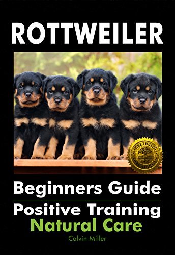 Rottweiler Beginners Guide: Positive Training, Natural Care by Calvin ...