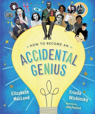 How to Become an Accidental Genius by Elizabeth MacLeod | Goodreads