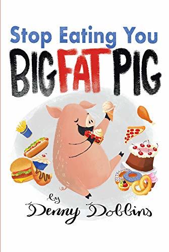 STOP EATING, YOU BIG FAT PIG! by Denny Dobbins | Goodreads