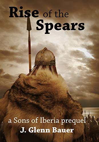 Rise of the Spears: a Sons of Iberia prequel by J. Glenn Bauer | Goodreads
