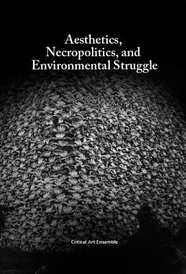 Aesthetics, Necropolitics and Environmental Struggle by Critical Art ...