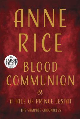 Blood Communion: A Tale of Prince Lestat by Anne Rice | Goodreads