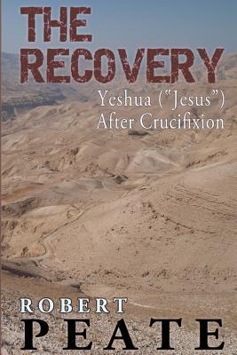 The Recovery: Yeshua ("Jesus") After Crucifixion by Robert Peate ...