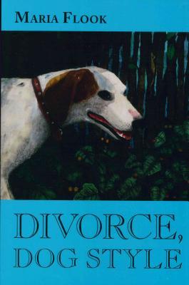 Divorce, Dog Style by Maria Flook | Goodreads