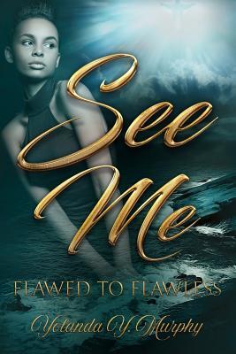SEE ME: FLAWED TO FLAWLESS by Yolanda Y Murphy | Goodreads