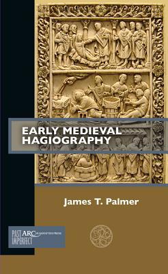 Early Medieval Hagiography (Past Imperfect) by James T. Palmer | Goodreads
