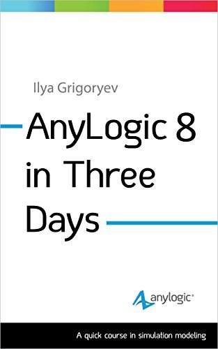 AnyLogic 8 in Three Days: A Quick Course in Simulation Modeling by Ilya ...