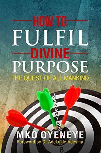 How To Fulfil Divine Purpose: The Quest of All Mankind by Oyeneye MKO ...
